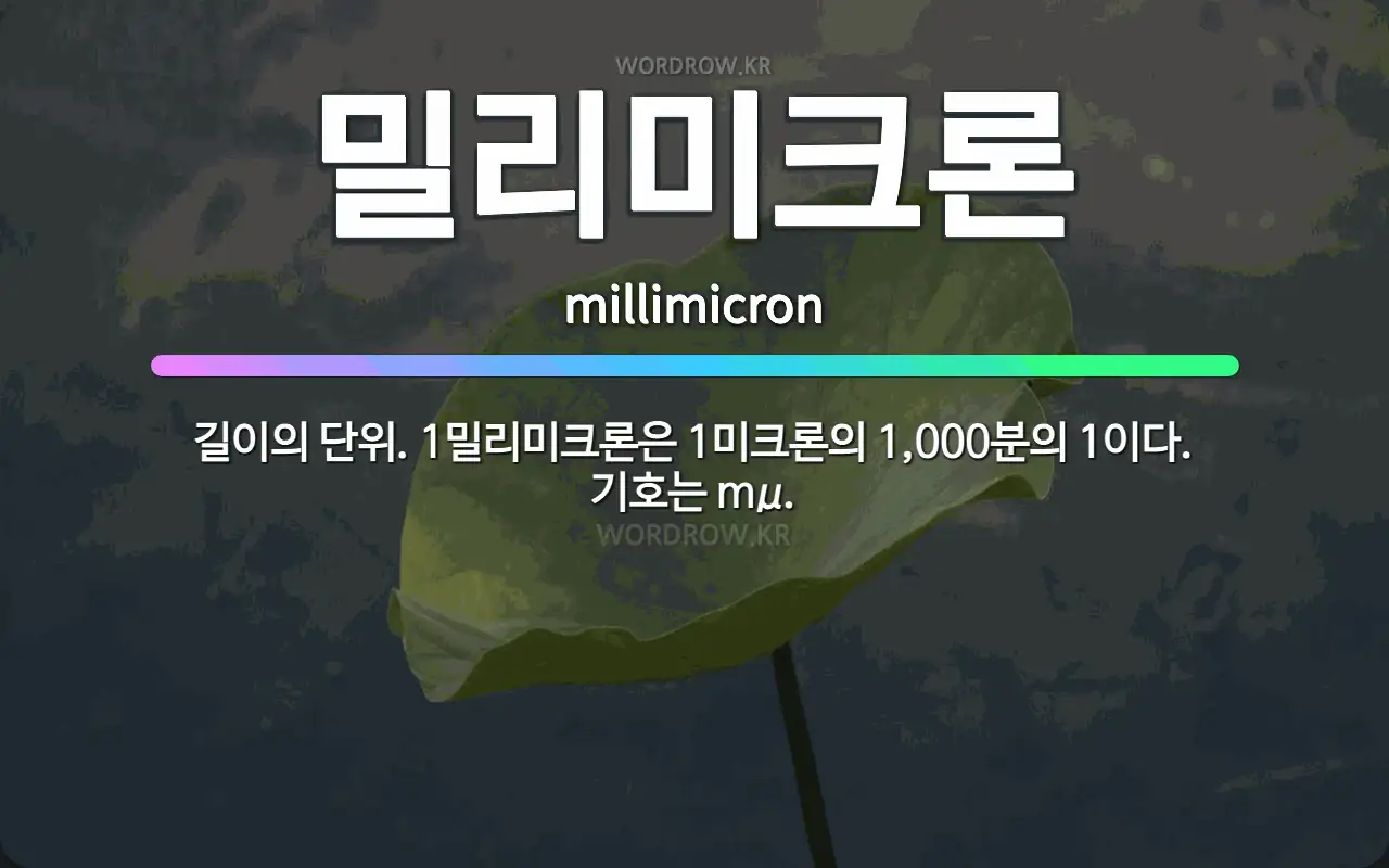 🌟밀리미크론: 길이의 단위. 1밀리미크론은 1미크론의 1,000분의 1이다. 기호는 mμ. - 표준국어대사전