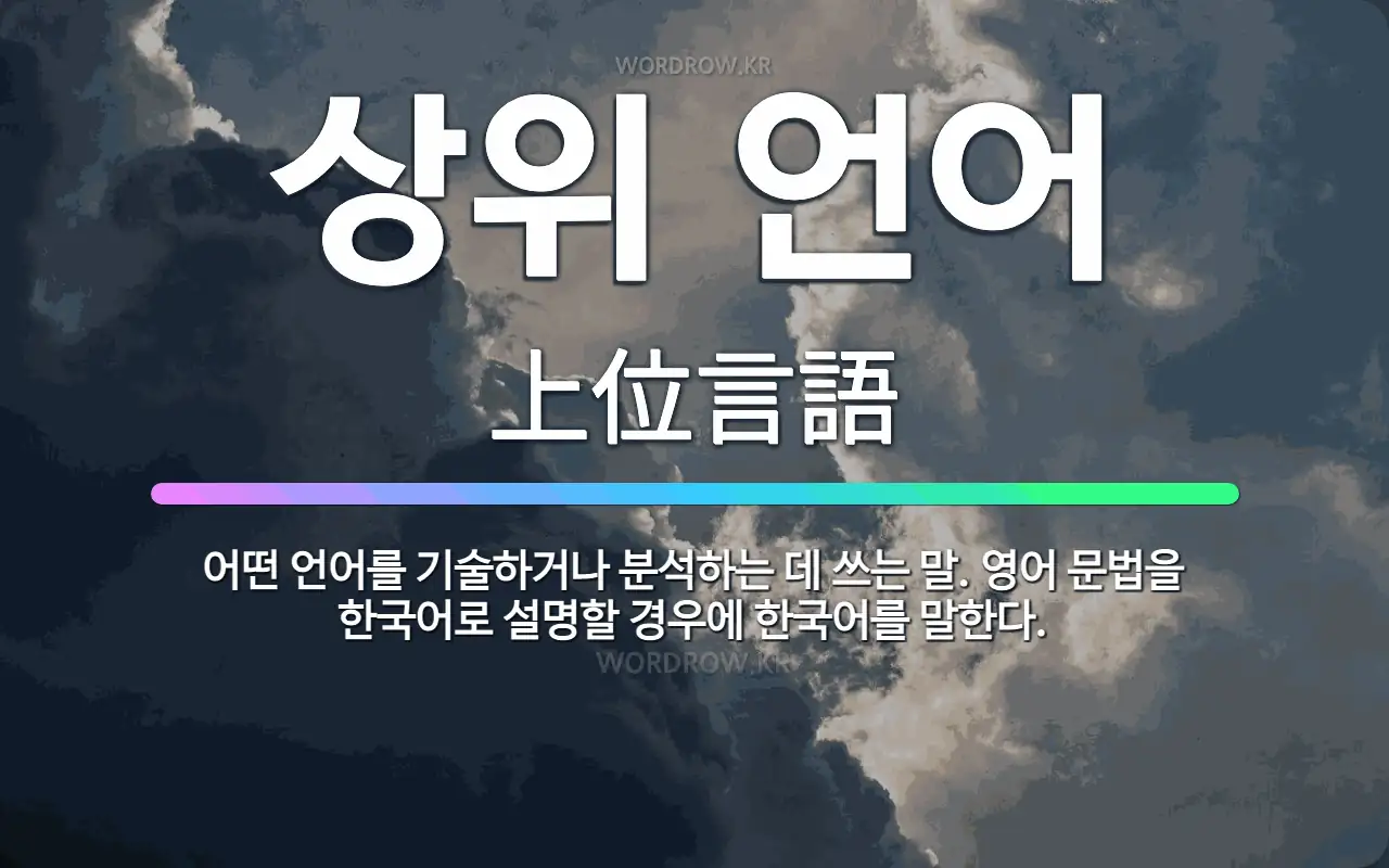 🌟상위 언어 어떤 언어를 기술하거나 분석하는 데 쓰는 말 영어 문법을 한국어로 설명할 경우에 한국어를 표준국어대사전