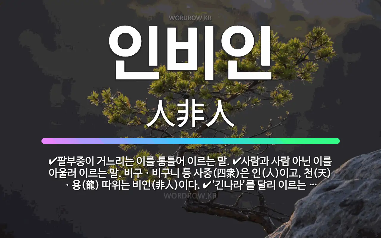 🌟인비인: 사람과 사람 아닌 이를 아울러 이르는 말. 비구ㆍ비구니 등 사중(四衆)은 인(人)이고, 천(天)... - 표준국어대사전