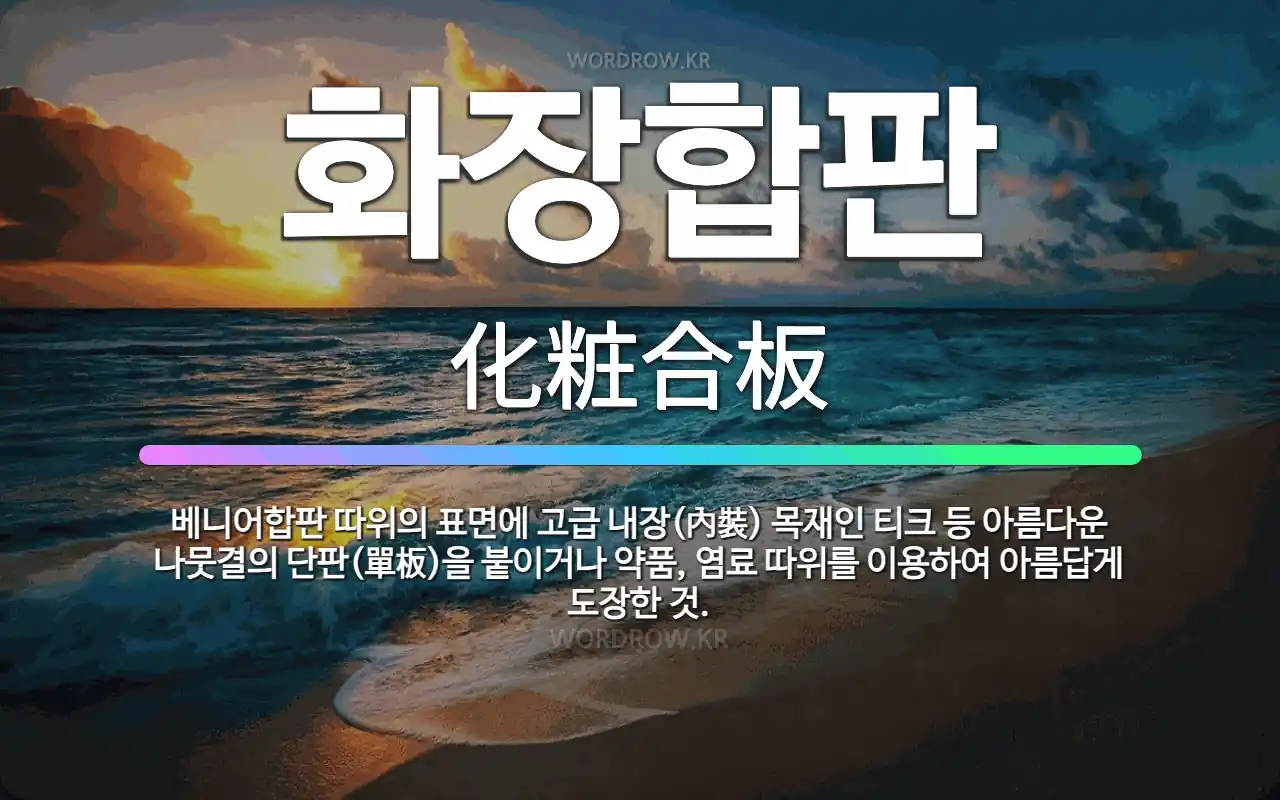 🌟화장합판: 베니어합판 따위의 표면에 고급 내장(內裝) 목재인 티크 등 아름다운 나뭇결의 단판(單板)을 붙... - 표준국어대사전