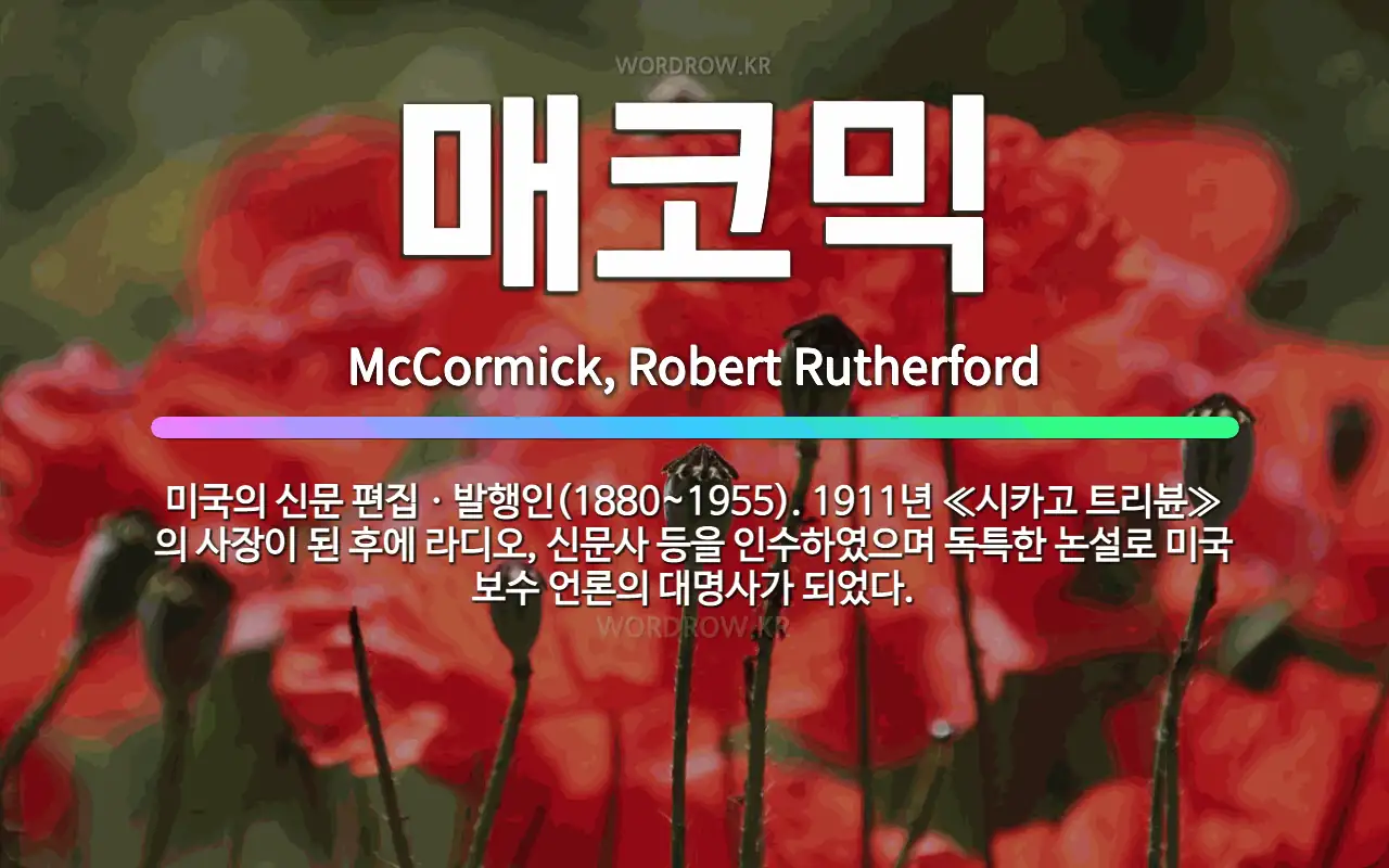 🌟매코믹: 미국의 신문 편집ㆍ발행인(1880~1955). 1911년 ≪시카고 트리뷴≫의 사장이 된 후에 라... - 표준국어대사전