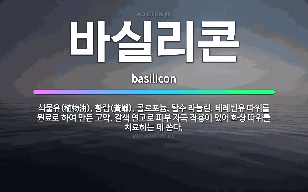 🌟바실리콘: 식물유(植物油), 황랍(黃蠟), 콜로포늄, 탈수 라놀린, 테레빈유 따위를 원료로 하여 만든 고... - 표준국어대사전