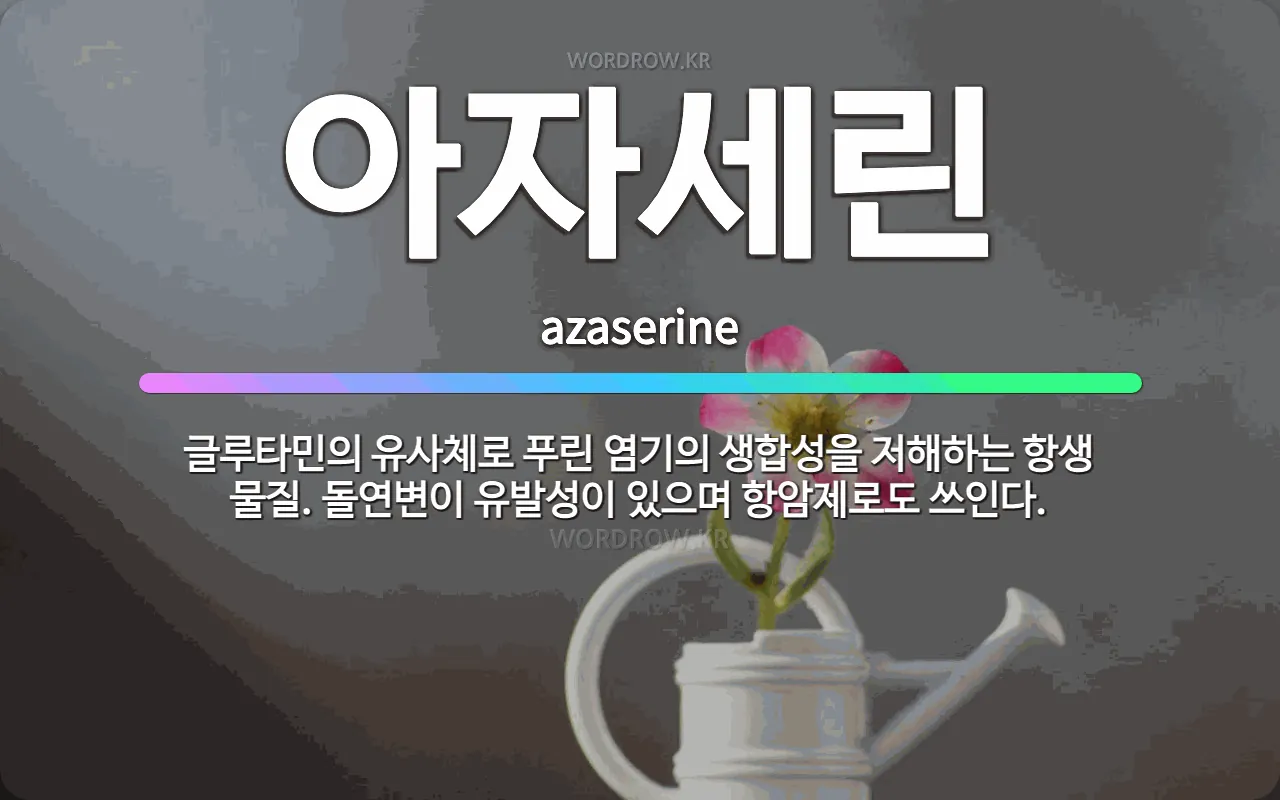 🌟아자세린: 글루타민의 유사체로 푸린 염기의 생합성을 저해하는 항생 물질. 돌연변이 유발성이 있으며 항암제... - 표준국어대사전