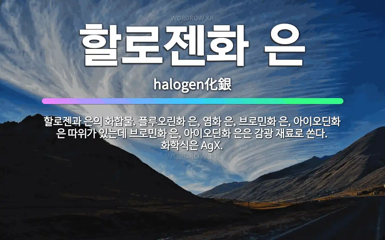 🌟할로젠화 은 할로젠과 은의 화합물 플루오린화 은 염화 은 브로민화 은 아이오딘화 은 따위가 있는 표준국어대사전