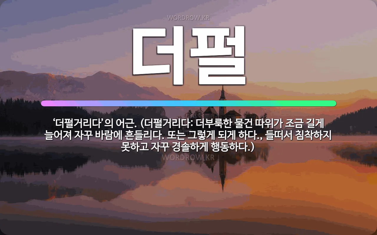 🌟더펄 ‘더펄거리다의 어근 더펄거리다 더부룩한 물건 따위가 조금 길게 늘어져 자꾸 바람에 흔들리다 표준국어대사전